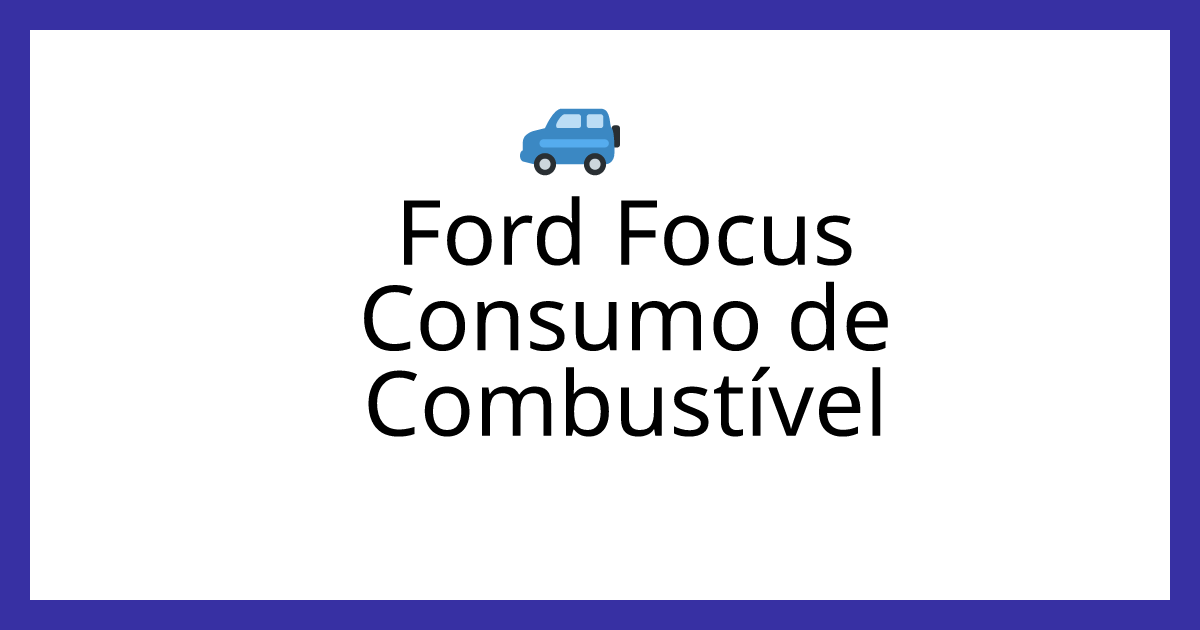 Ford Focus: Consumo de combustível (2005 a 2019)